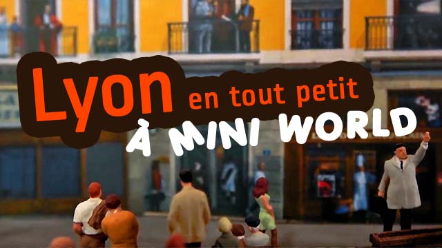 Découvrez Mini World - Lyon Tube